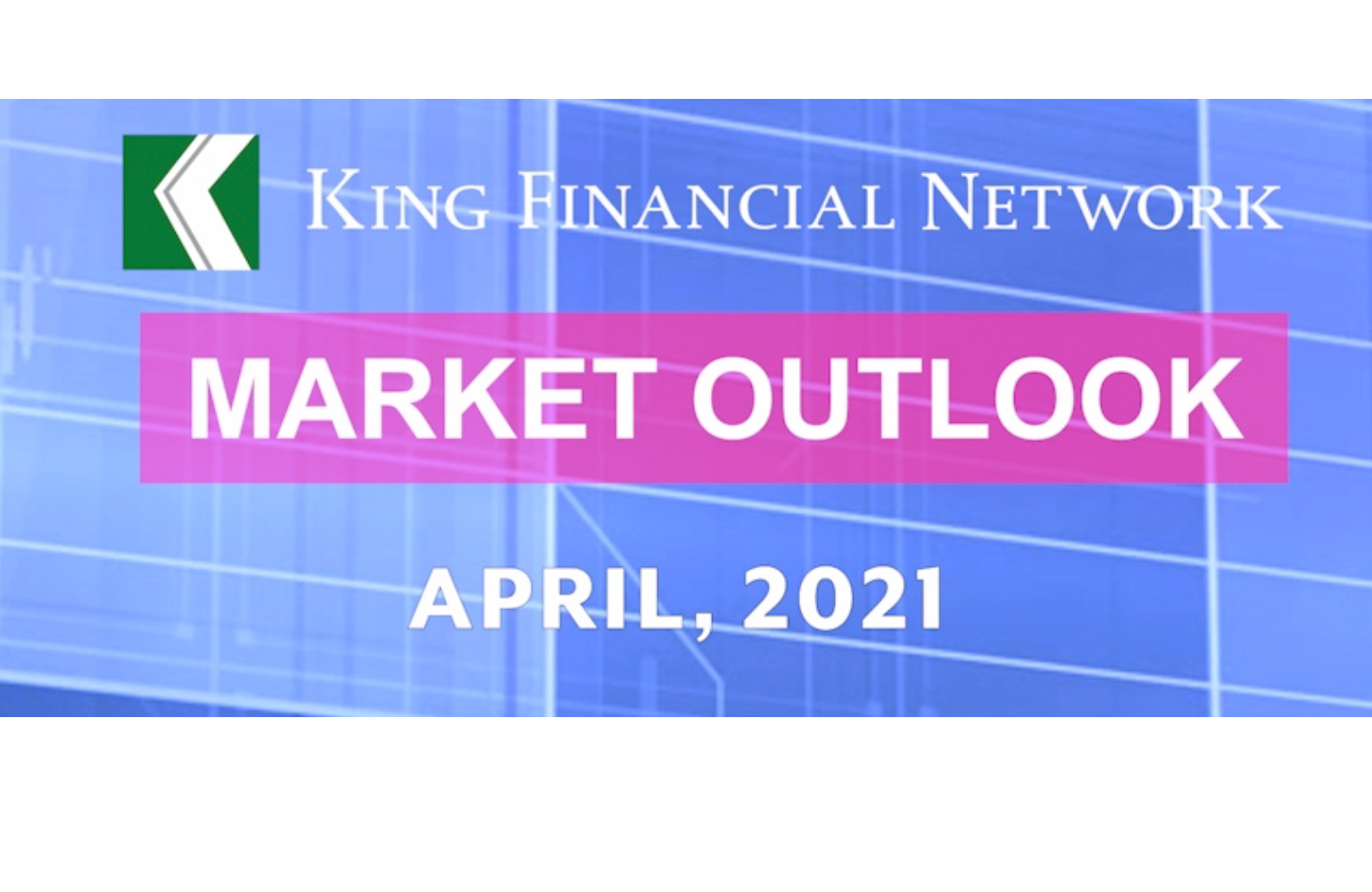 Market Outlook 4/2021 - King Financial Network